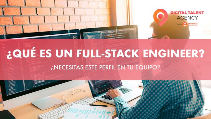 ¿Qué es un Full-Stack Engineer? - Digital Talent Agency